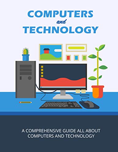 COMPUTER and TECHNOLOGY: A COMPREHENSIVE GUIDE ALL ABOUT COMPUTERS AND ...