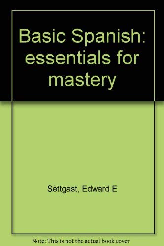 Basic Spanish: essentials for mastery: Edward E. Settgast ...