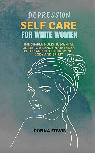 Depression Self Care for White Women: The Simple Holistic Mental Health ...