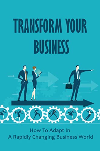 Transform Your Business: How To Adapt In A Rapidly Changing Business ...