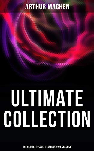 Amazon.com: Arthur Machen - Ultimate Collection: The Greatest Occult ...