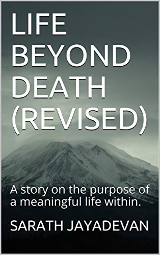 LIFE BEYOND DEATH (REVISED): A story on the purpose of a meaningful ...
