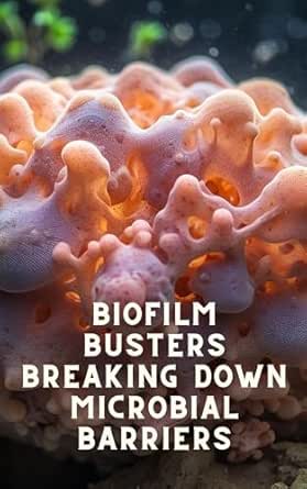 Biofilm Busters Breaking Down Microbial Barriers - Kindle edition by ...