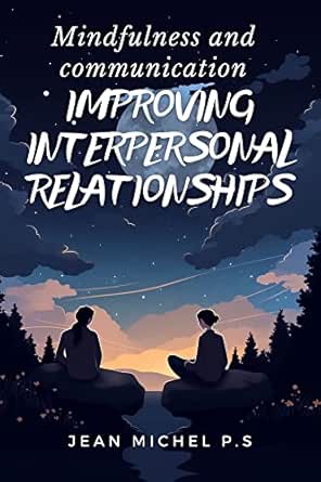 Mindfulness and Communication - Improving Interpersonal Relationships ...