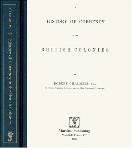A History of Currency in the British Colonies: Chalmbers, Robert ...