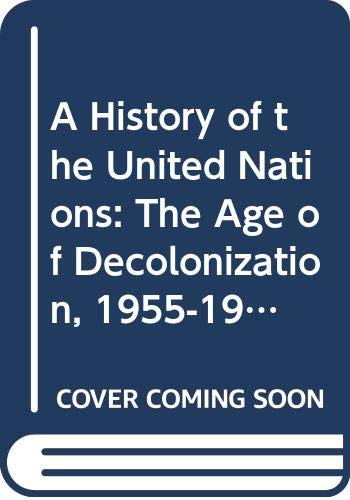 A History of the United Nations: The Age of Decolonization, 1955-1965 ...