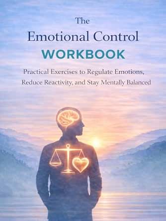 The Emotional Control Workbook: practical exercises to regulate your ...