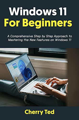 Windows 11 for Beginners: A Comprehensive Step by Step Approach to ...