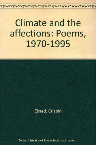 Climate and the Affections: Poems, 1970-1995: Elsted, Crispin ...