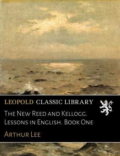 The New Reed and Kellogg. Lessons in English. Book One: Lee, Arthur ...