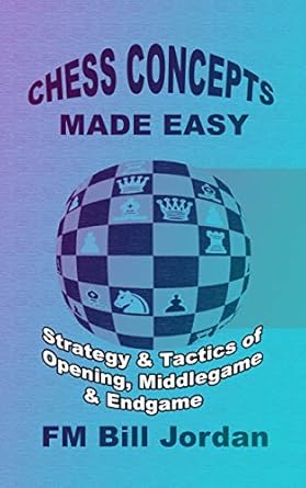 Chess Concepts Made Easy: Strategy and Tactics of Opening, Middlegame ...