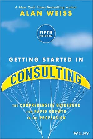 Getting Started in Consulting: The Comprehensive Guidebook for Rapid ...