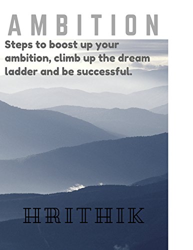 Ambition: Steps to boost up your ambition, climb up the dream ladder ...