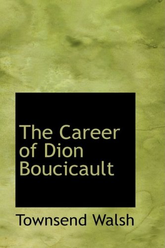 The Career of Dion Boucicault: Walsh, Townsend: 9781103758357: Amazon ...