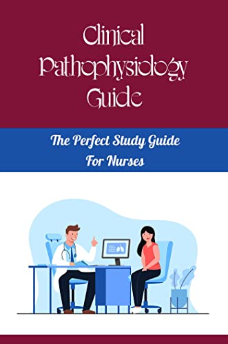 Clinical Pathophysiology Guide: The Perfect Study Guide For Nurses ...