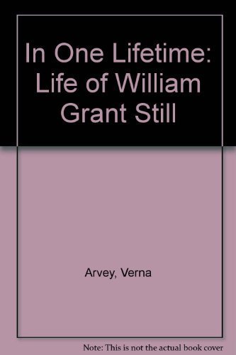 In One Lifetime: A Biography of William Grant Still: Arvey, Verna ...