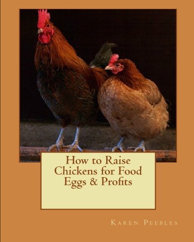 How to Raise Chickens for Food Eggs & Profits: Peebles, Karen ...