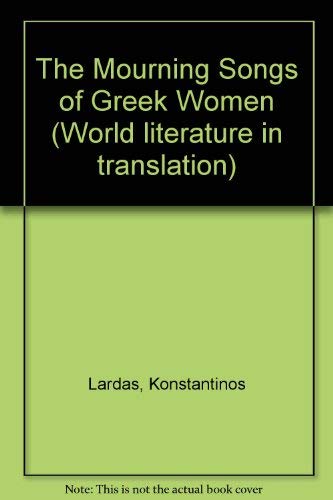 MOURNING SONGS GREEK WOMEN (World Literature in Translation): Lardas ...