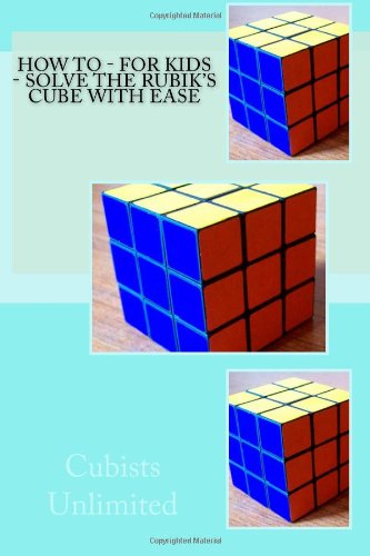 How To - For Kids - Solve the Rubik's Cube With Ease: Cubists Unlimited ...