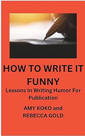 How To Write It Funny: Lessons in Writing Humor for Publication ...