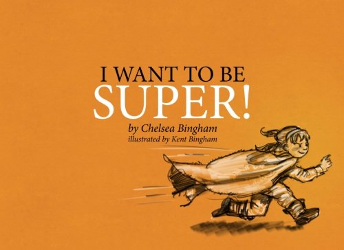 I Want to be Super!: Bingham, Chelsea, Bingham, Kent: 9781461028239 ...