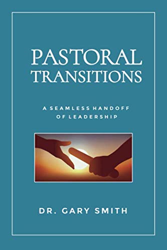 Pastoral Transitions: A Seamless Hand Off of Leadership: Smith, Dr Gary ...