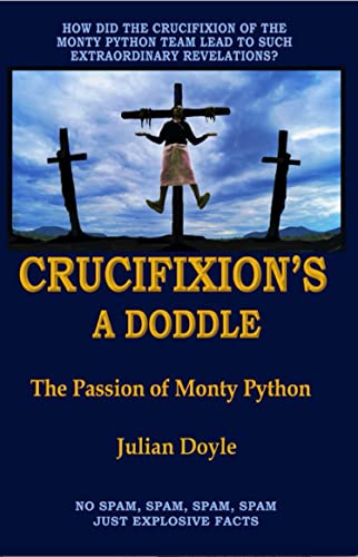 Crucifixion's A Doddle: The Passion of Monty Python - Kindle edition by Doyle, Julian. Religion ...