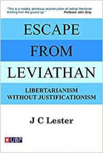 Escape from Leviathan: Libertarianism without Justificationism: J.C ...