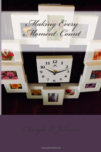 Making Every Moment Count: Johnson, Cheryle E: 9781492221210: Amazon ...