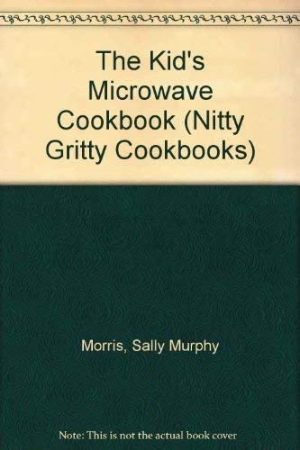 The Kid's Microwave Cookbook (Nitty Gritty Cookbooks) : Morris, Sally ...