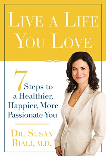 Live a Life You Love: 7 Steps to a Healthier, Happier, More Passionate ...
