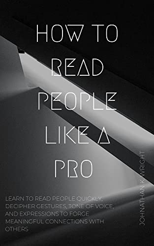 HOW TO READ PEOPLE LIKE A PRO : Learn To Read People Quickly, Interpret ...