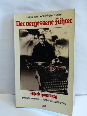 Der vergessene Führer. Alfred Hugenberg. Pressemacht und ...