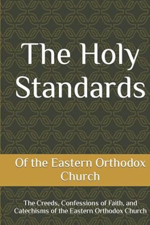 The Holy Standards: The Creeds, Confessions of Faith, and Catechisms of ...