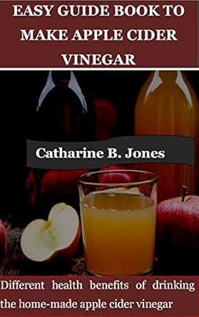 EASY GUIDE BOOK TO MAKE APPLE CIDER VINEGAR: Different health benefits ...