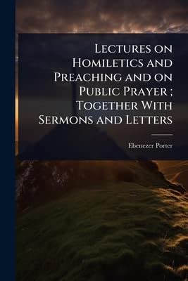 Lectures on Homiletics and Preaching and on Public Prayer; Together ...