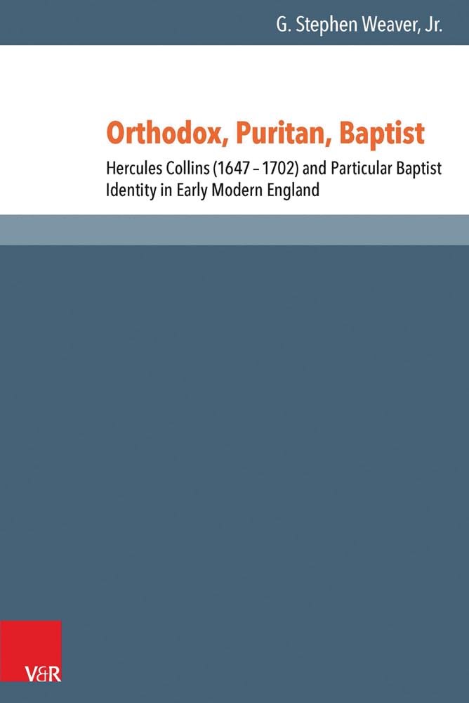 Orthodox, Puritan, Baptist: Hercules Collins (1647-1702) and Particular ...