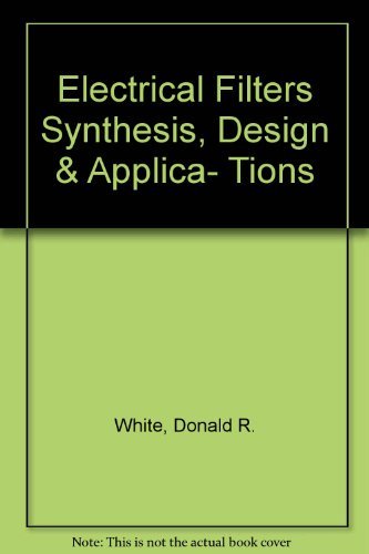 Electrical Filters Synthesis, Design and Applications: White, Donald ...