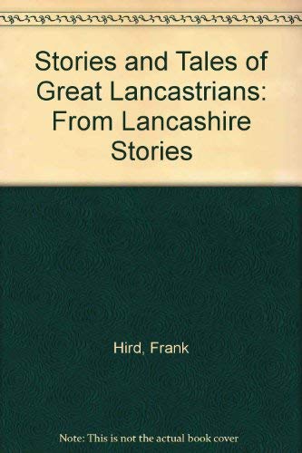 Stories and Tales of Great Lancastrians: From "Lancashire Stories ...