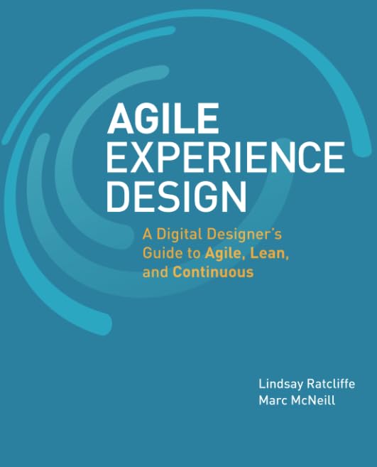 Agile Experience Design: A Digital Designer's Guide to Agile, Lean, and ...