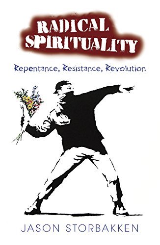 Radical Spirituality: Repentance, Resistance, Revolution: Storbakken ...