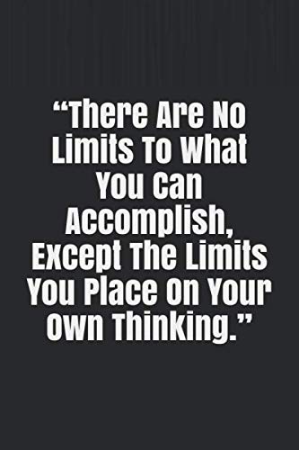 There Are No Limits To What You Can Accomplish, Except The Limits You ...