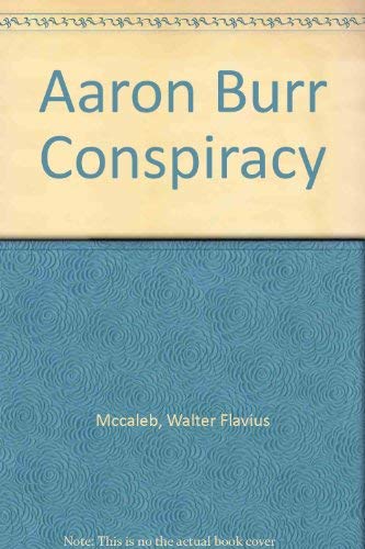 Aaron Burr Conspiracy: Mccaleb, Walter Flavius: 9780872660212: Amazon ...