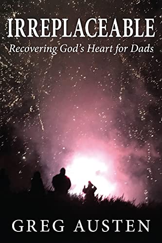 Irreplaceable : Recovering God's Heart for Dads - Kindle edition by ...