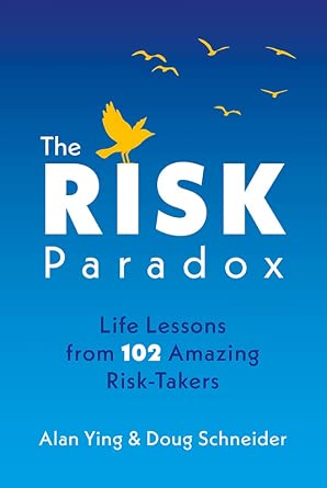 The Risk Paradox: Life Lessons from 102 Amazing Risk-Takers: Alan Ying ...
