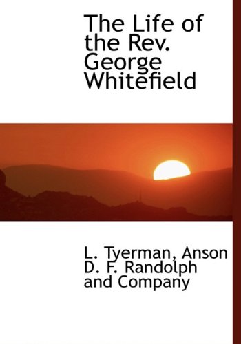 The Life of the REV. George Whitefield: Amazon.co.uk: Tyerman, L, Anson ...