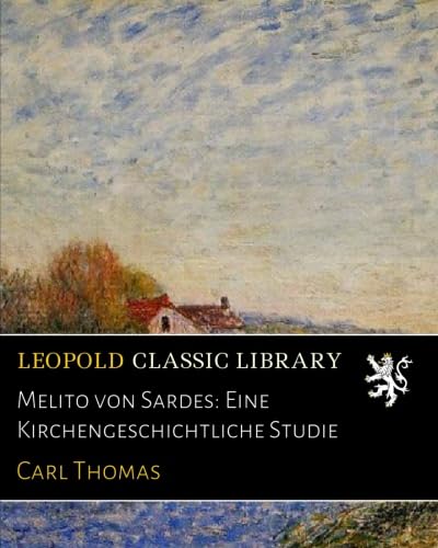 Melito von Sardes: Eine Kirchengeschichtliche Studie (German Edition ...