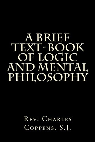A Brief Text-book of Logic and Mental Philosophy: Coppens S.J., Rev ...