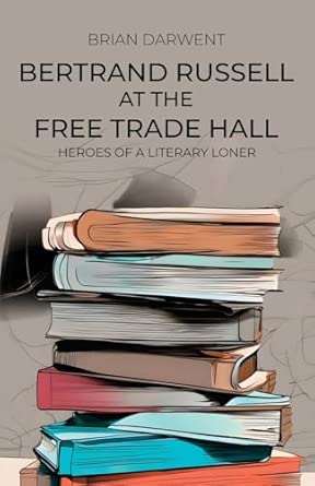 Bertrand Russell at the Free Trade Hall: Heroes of a Literary Loner ...