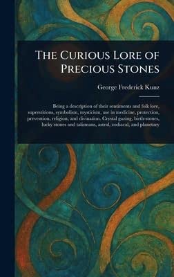 The Curious Lore of Precious Stones: Kunz, George Frederick ...